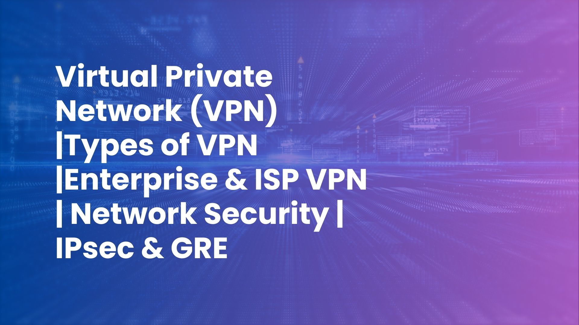 Virtual Private Network Vpn Types Of Vpn Enterprise And Isp Vpn Network Security Ipsec And Gre
